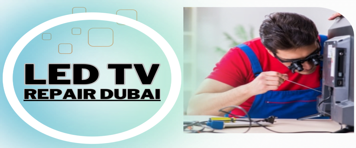 How to Choose the Best LED TV Repair Service in Dubai